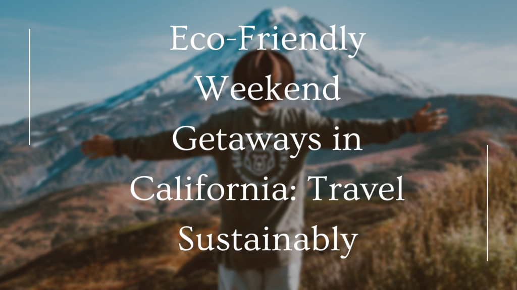 Eco-Friendly Weekend Getaways in California: Travel Sustainably ...