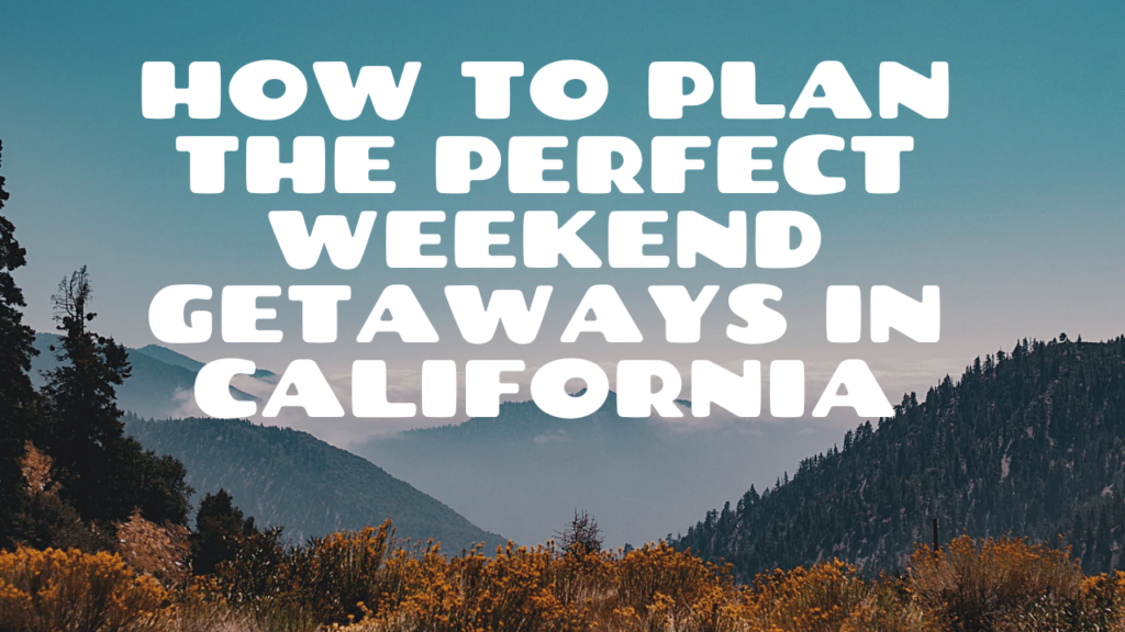 How to Plan the Perfect Weekend getaways in California - ExploreHub