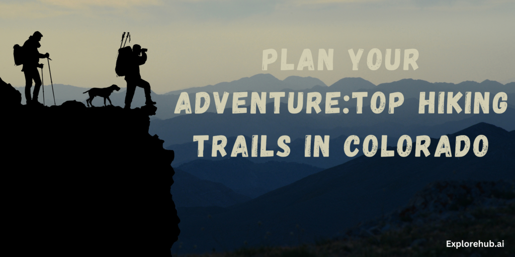 Plan Your Adventure: Top Hiking Trails in Colorado - ExploreHub