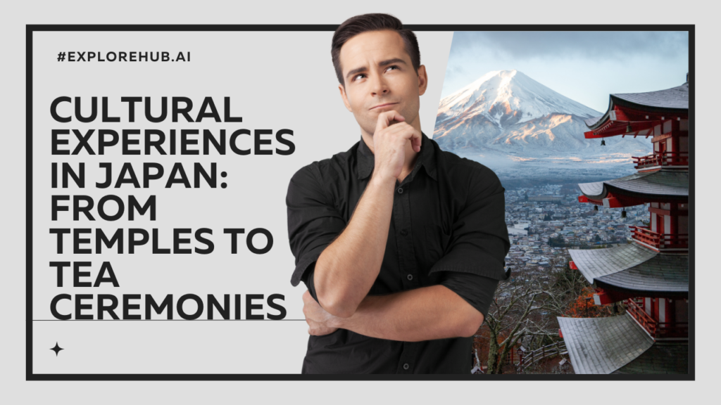 Cultural Experiences in Japan: From Temples to Tea Ceremonies - ExploreHub