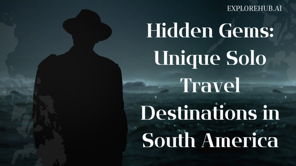 Hidden Gems: Unique Solo Travel Destinations in South America - ExploreHub