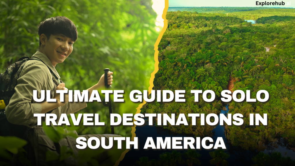 Ultimate Guide to Solo Travel Destinations in South America - ExploreHub