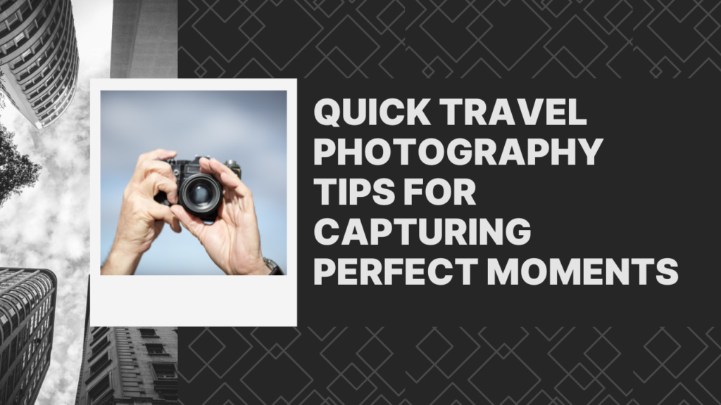 Quick Travel Photography Tips for Capturing Perfect Moments - ExploreHub