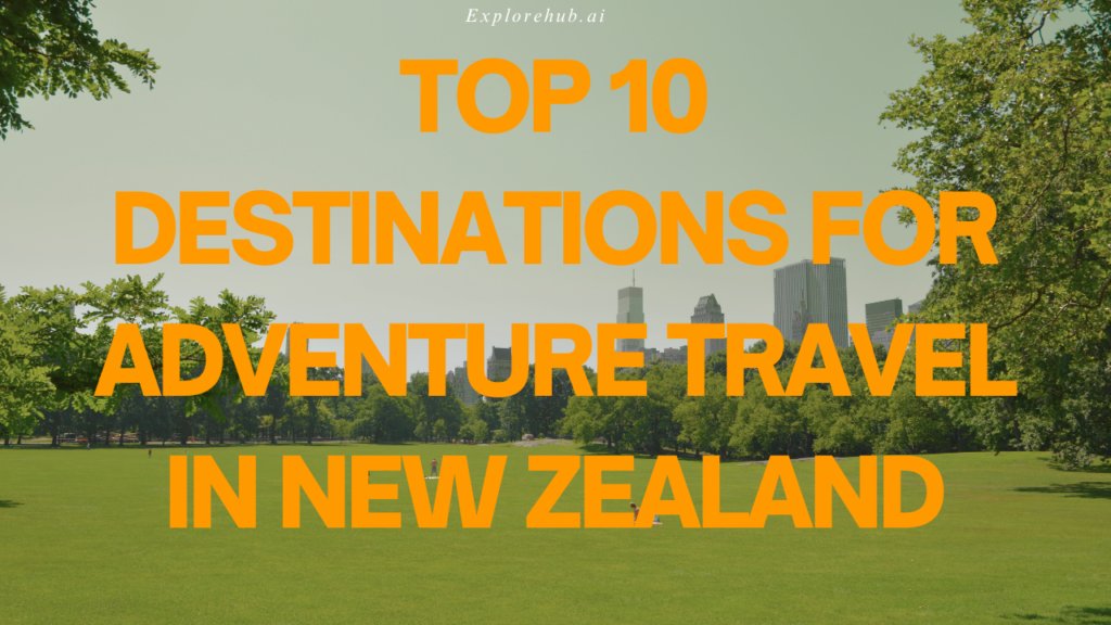Top 10 Destinations for Adventure Travel in New Zealand - ExploreHub